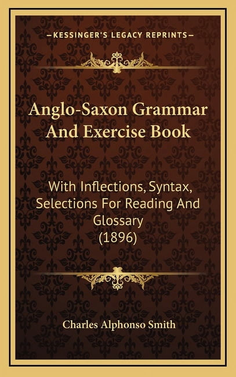 Anglo-Saxon Grammar And Exercise Book: With Inflections, Syntax ...