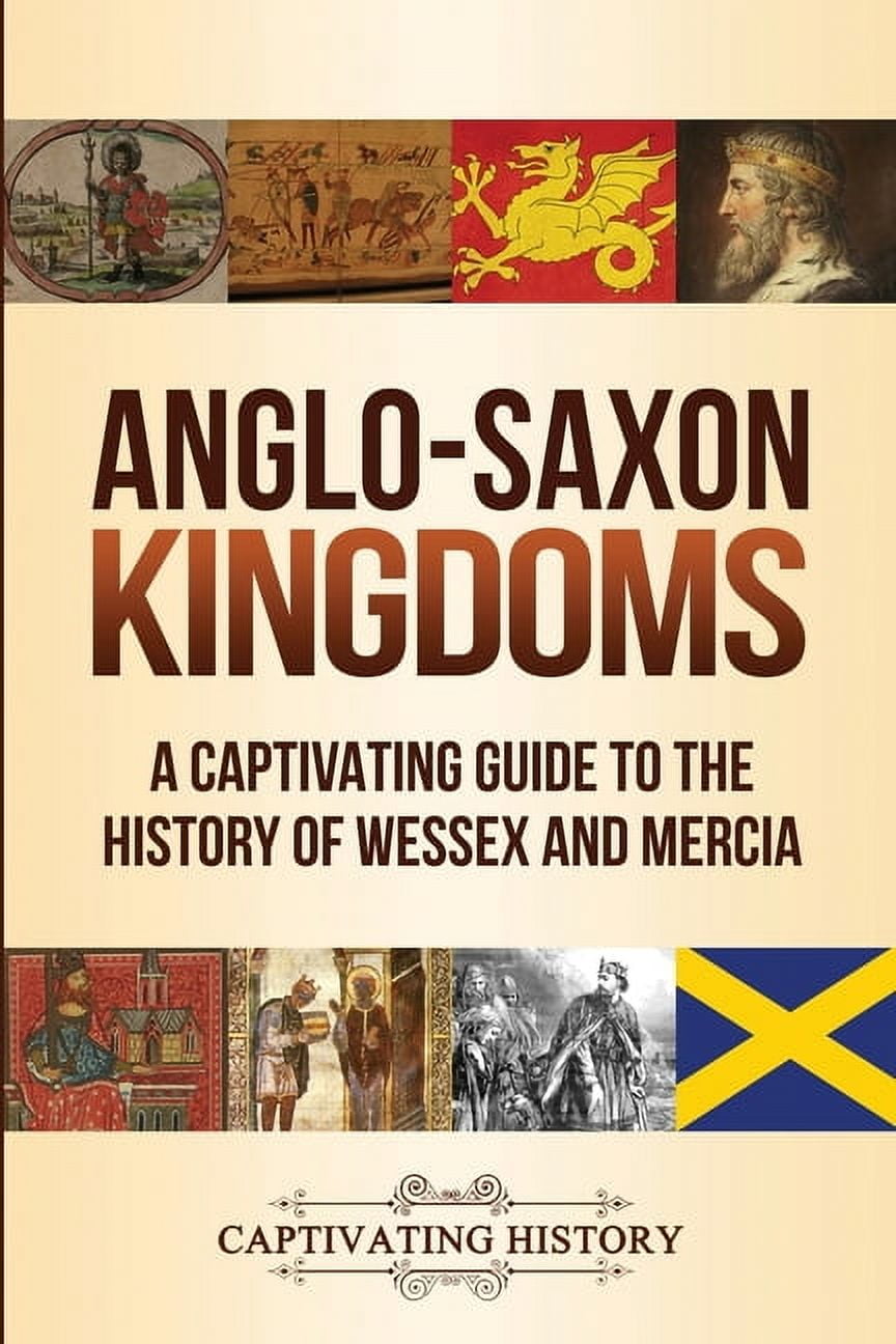 Anglo-Saxon Kingdoms: A Captivating Guide to the History of Wessex and ...