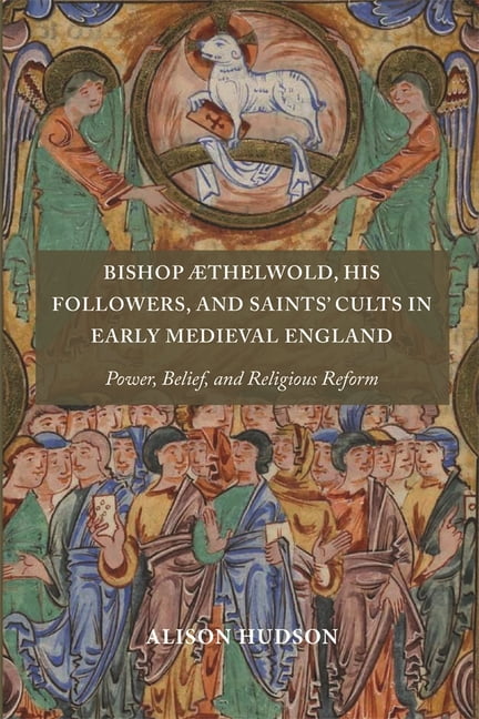 Anglo-Saxon Studies Bishop ÆThelwold, His Followers, and Saints' Cults ...