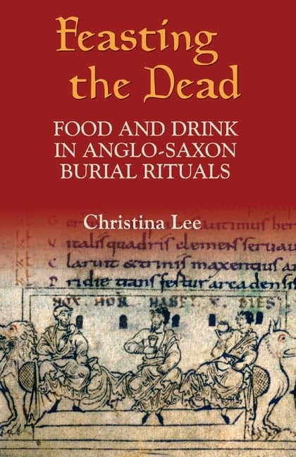 Anglo-Saxon Studies Feasting the Dead: Food and Drink in Anglo-Saxon ...