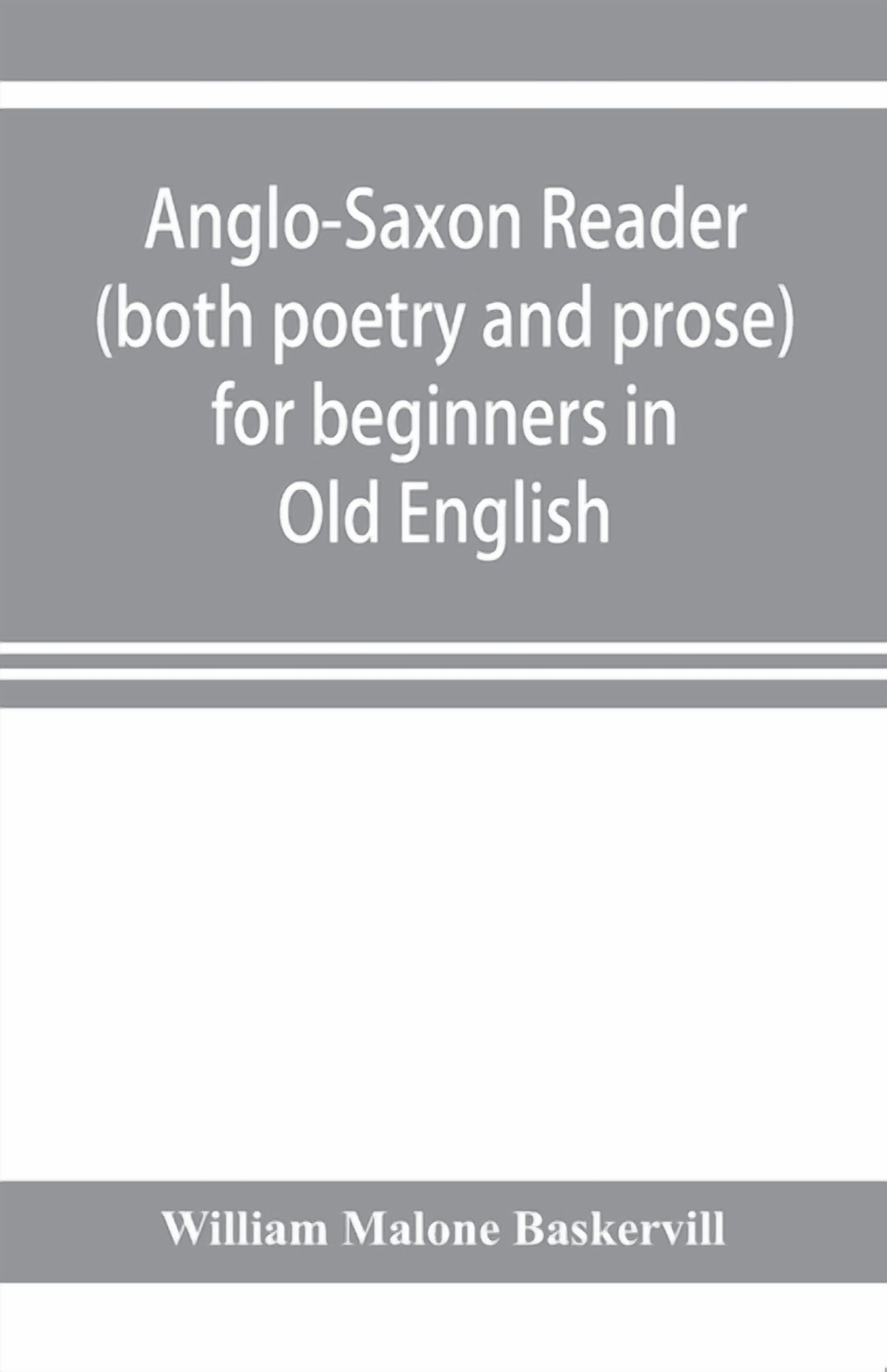 Anglo-Saxon reader (both poetry and prose) for beginners in Old English ...