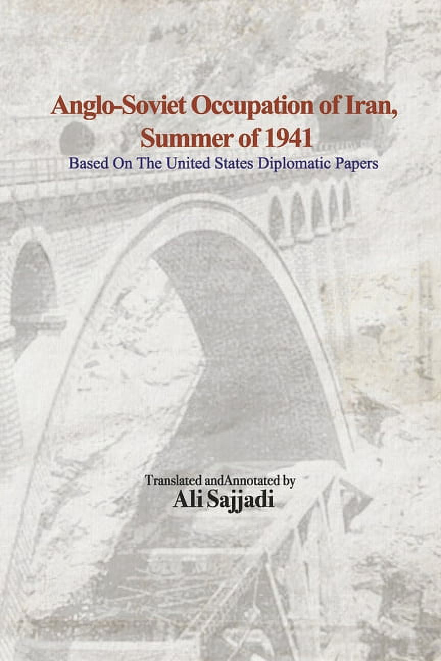 Anglo-Soviet Occupation of Iran, Summer of 1941 : Based on The United ...