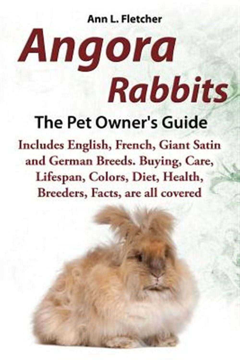 Angora Rabbits A Pet Owner's Guide: Includes English, French, Giant, Satin and German Breeds ...