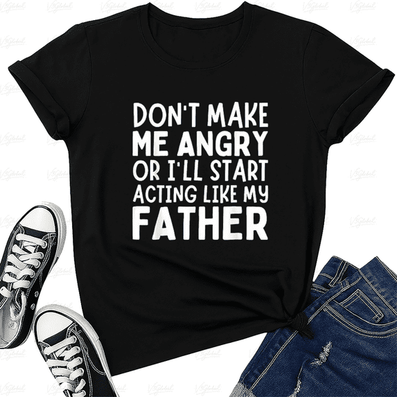 Angry Don’t Make Me Angry I’ll Act Like My Father Humor Unisex T-Shirt ...