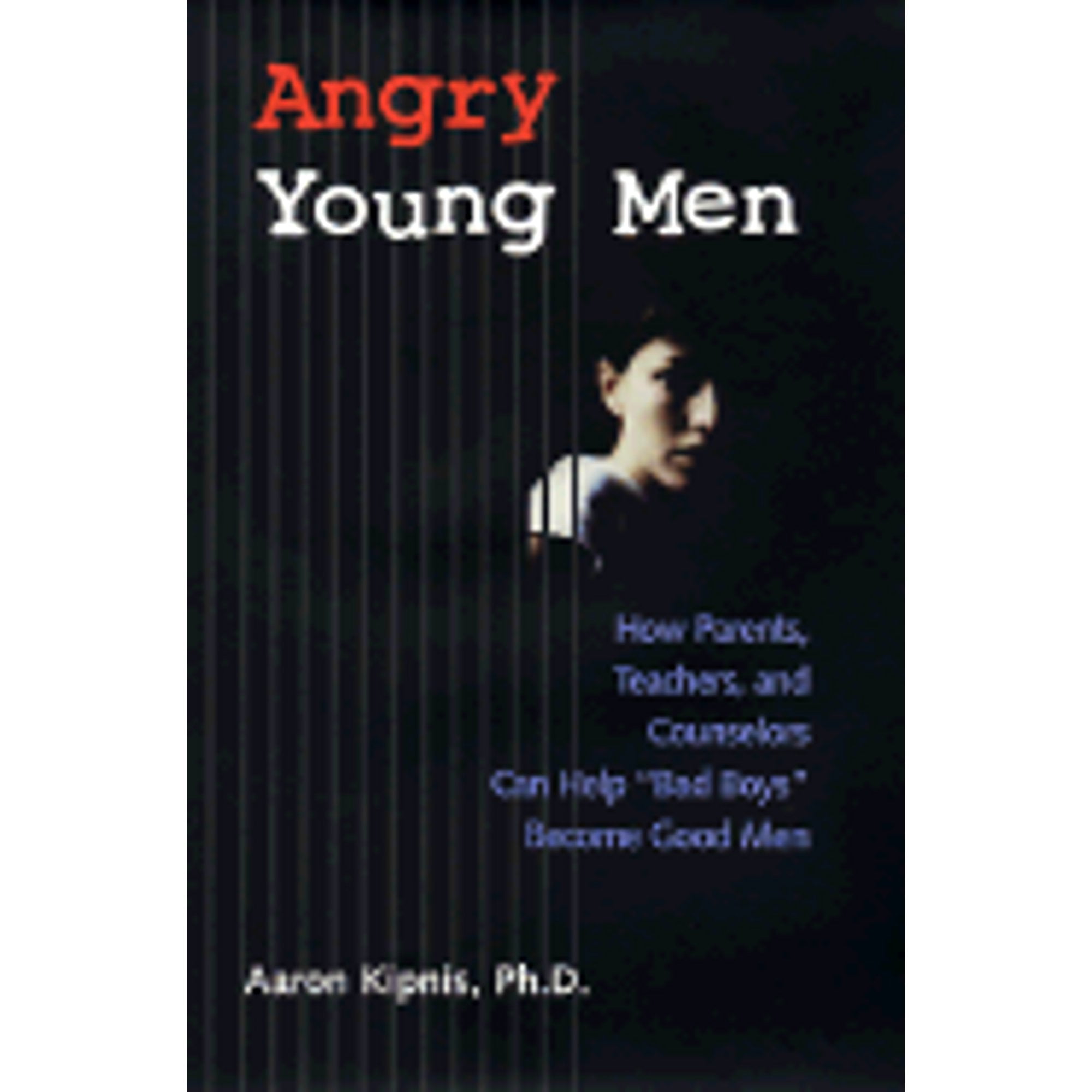 Angry Young Men: How Parents, Teachers, and Counselors Can Help "Bad ...