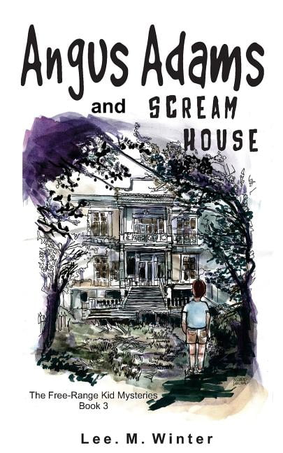 Angus Adams and Scream House: Book 3 of The Free-Range Kid Mysteries ...