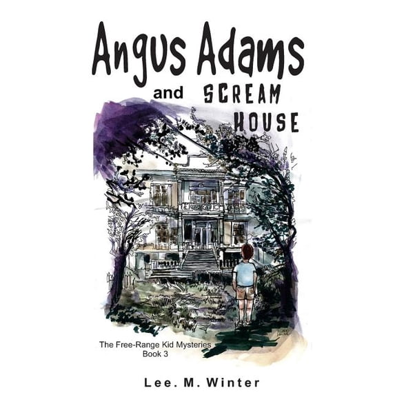 Angus Adams and Scream House: Book 3 of The Free-Range Kid Mysteries ...
