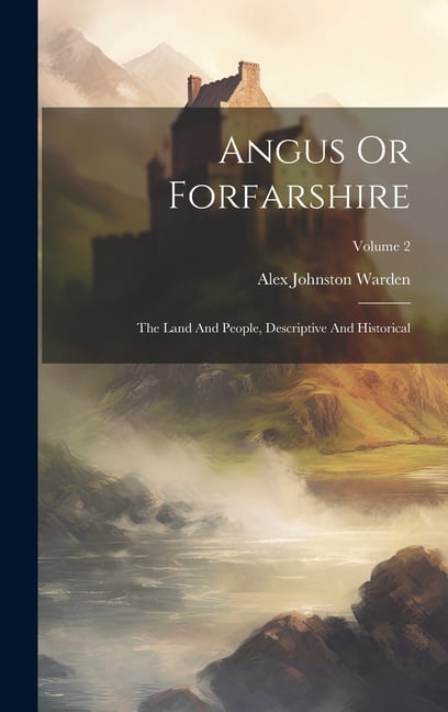 Angus Or Forfarshire: The Land And People, Descriptive And Historical ...