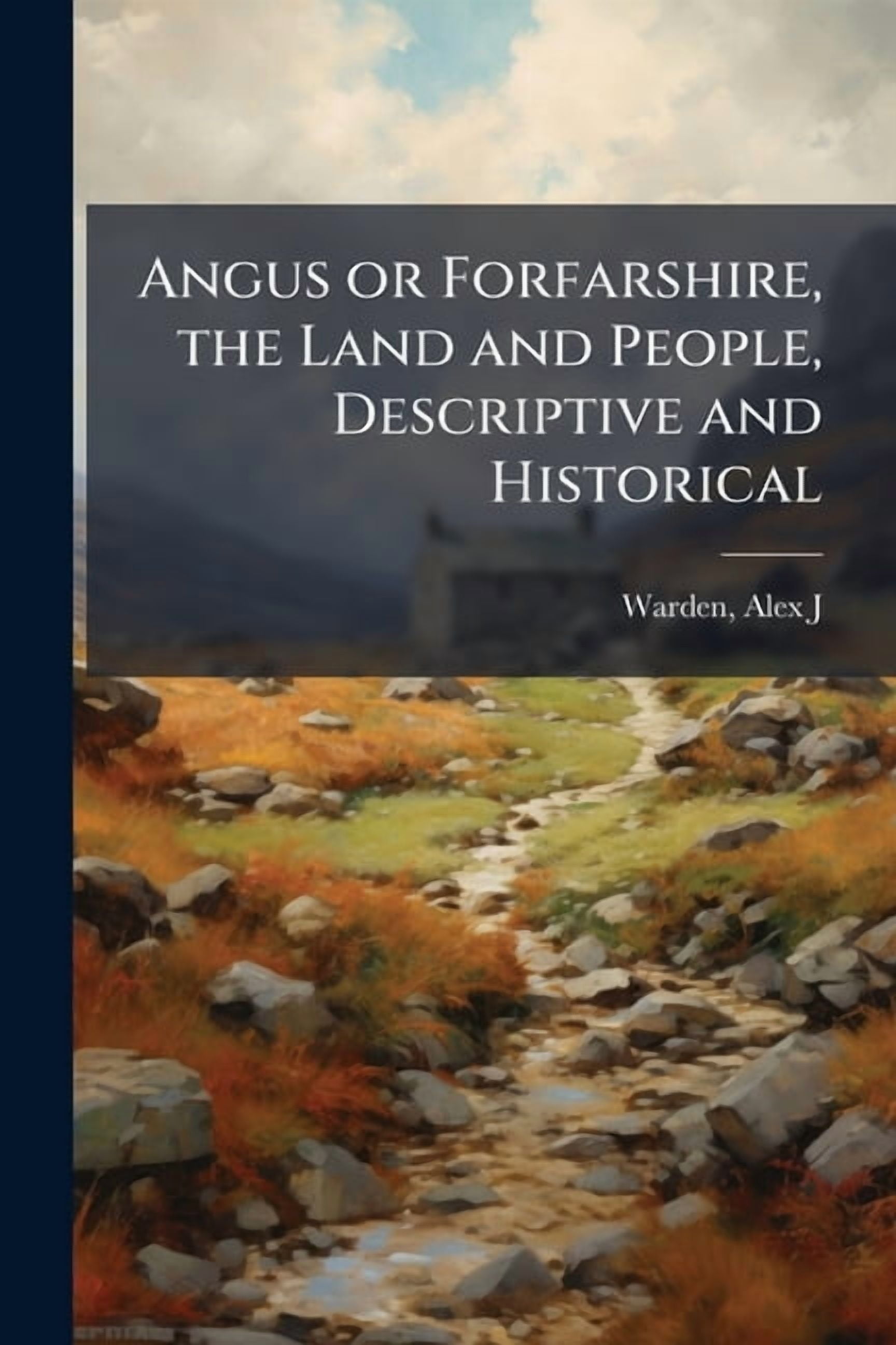 Angus or Forfarshire, the Land and People, Descriptive and Historical ...