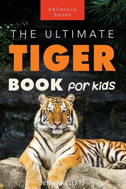 Animal Books for Kids: Tigers The Ultimate Tiger Book for Kids: 100 ...
