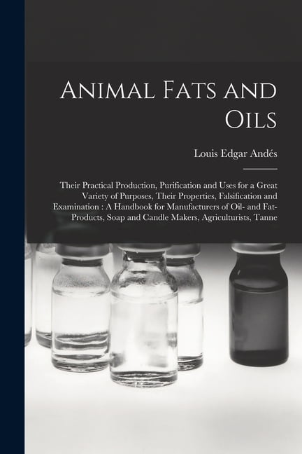 Animal Fats and Oils: Their Practical Production, Purification and Uses ...