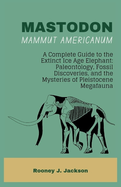 Animal Fossils MASTODON-Mammut americanum: A Complete Guide to the ...