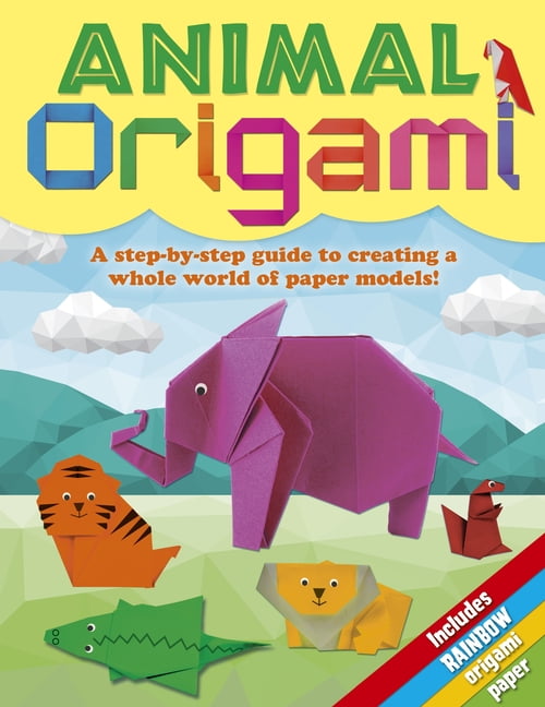 Animal Origami : A Step-By-Step Guide to Creating a Whole World of ...