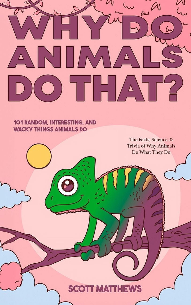 Why Do Animals Do That? - 101 Random, Interesting, and Wacky Things ...