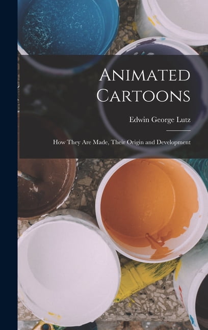 Animated Cartoons; how They are Made, Their Origin and Development ...