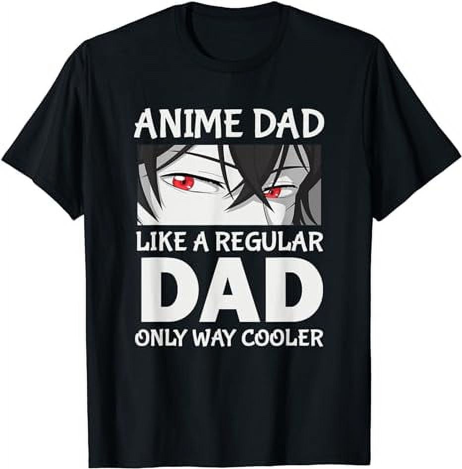 Anime Dad Like A Regular Dad Only Cooler Fathers Day Otaku T-Shirt ...