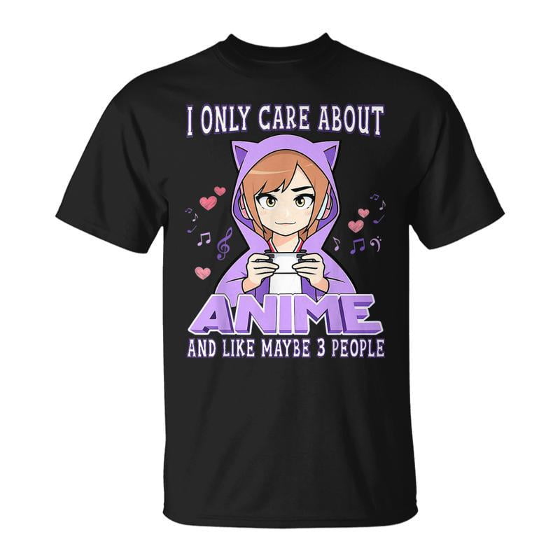 Anime Girl I Only Care About Anime And Like Maybe 3 People Unisex ...
