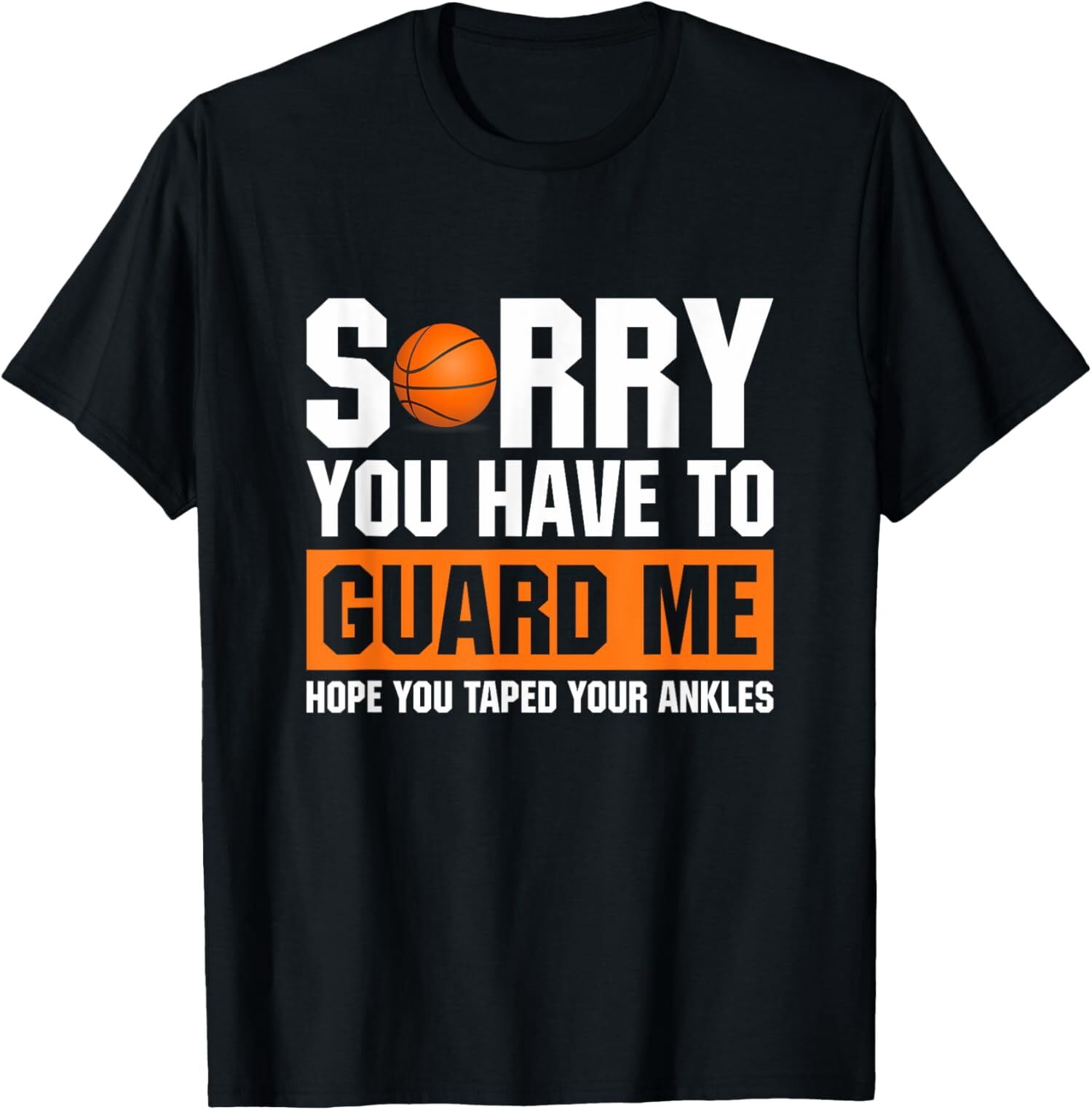 Ankle Breaker I Sorry You Have To Guard Me T-Shirt All Size S-5Xl ...