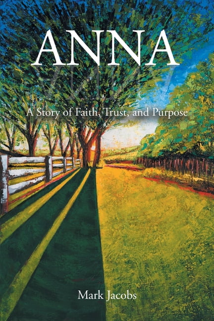 Anna: A Story of Faith, Trust, and Purpose -- Mark Jacobs - Walmart.com