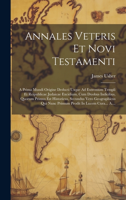 Annales Veteris Et Novi Testamenti: A Prima Mundi Origine Deducti Usque ...
