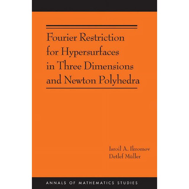 Annals of Mathematics Studies Fourier Restriction for Hypersurfaces in ...