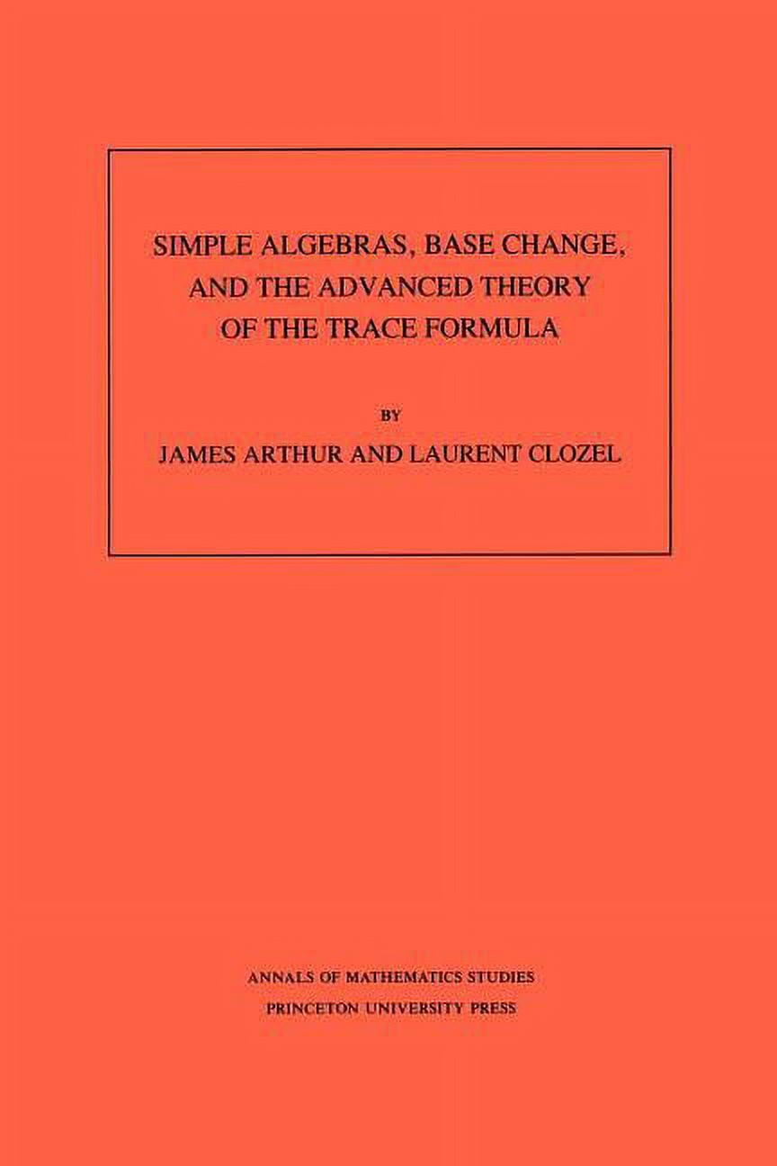 Annals of Mathematics Studies Simple Algebras, Base Change, and the ...