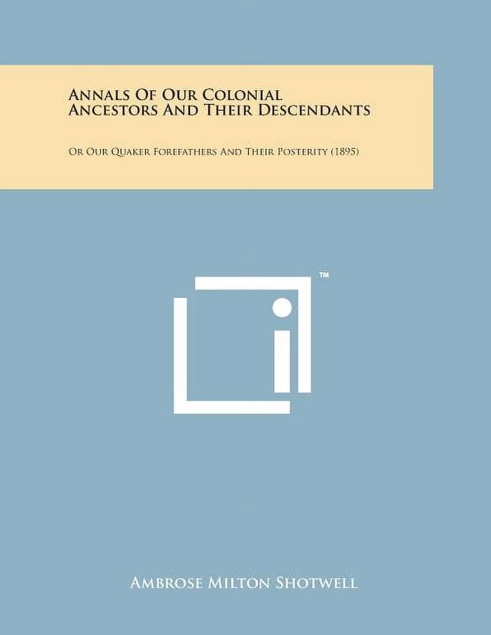 Annals of Our Colonial Ancestors and Their Descendants: Or Our Quaker ...