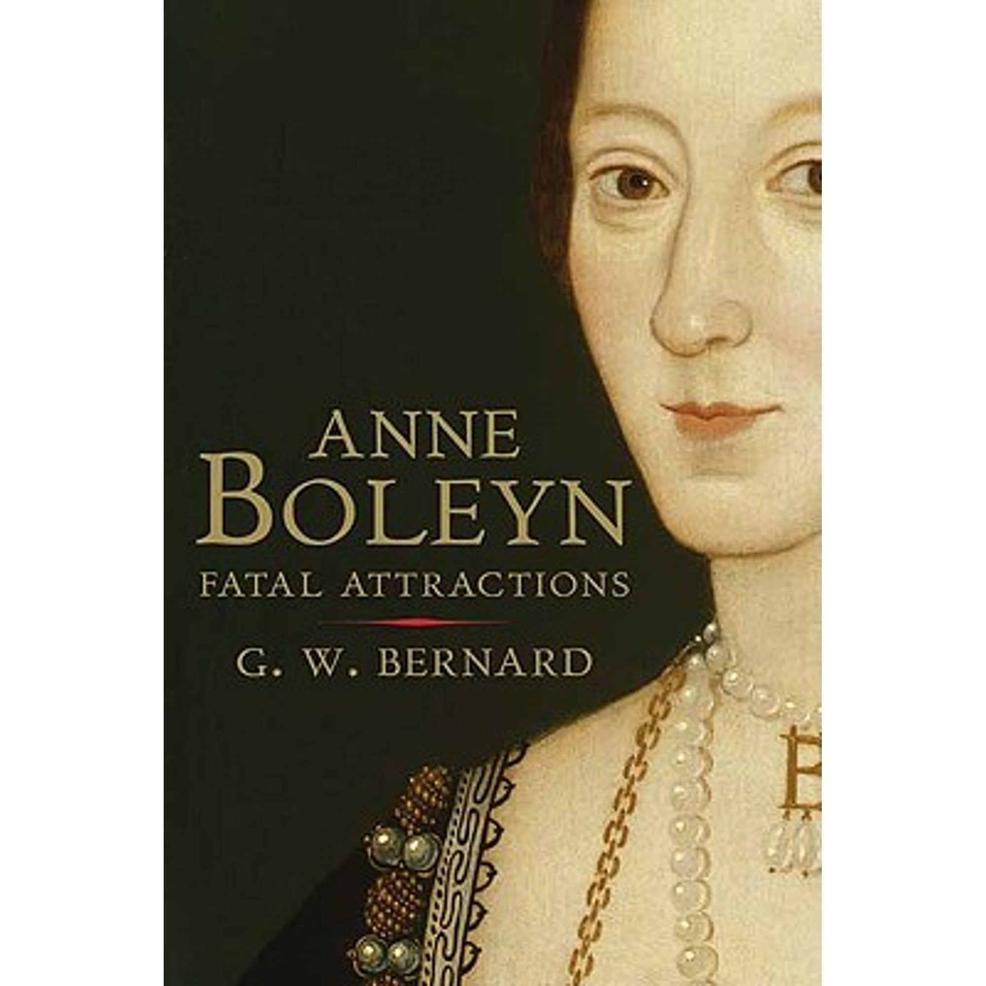 Anne Boleyn: Fatal Attractions (Hardcover) by G W Bernard - Walmart.com