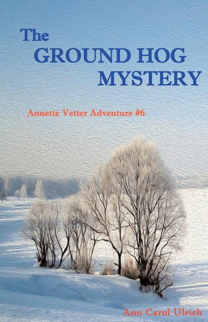 Annette Vetter Adventures The Ground Hog Mystery: Annette Vetter ...