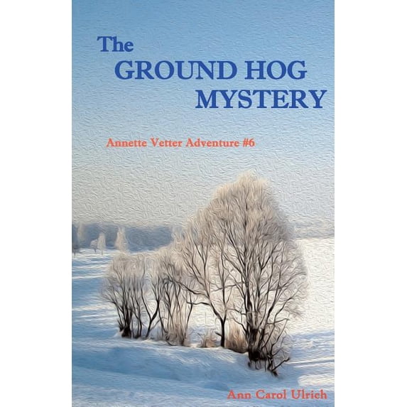 Annette Vetter Adventures The Ground Hog Mystery: Annette Vetter ...