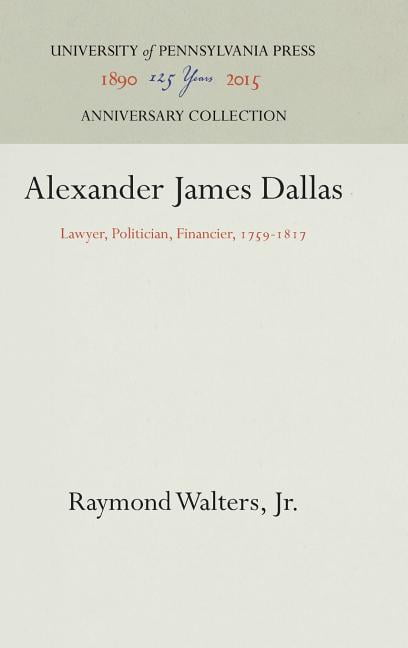 Anniversary Collection Alexander James Dallas: Lawyer, Politician ...