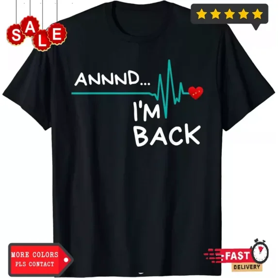Annnd I'm Back. Heart Attack Survivor Funny Design T-Shirt, Unisex T ...