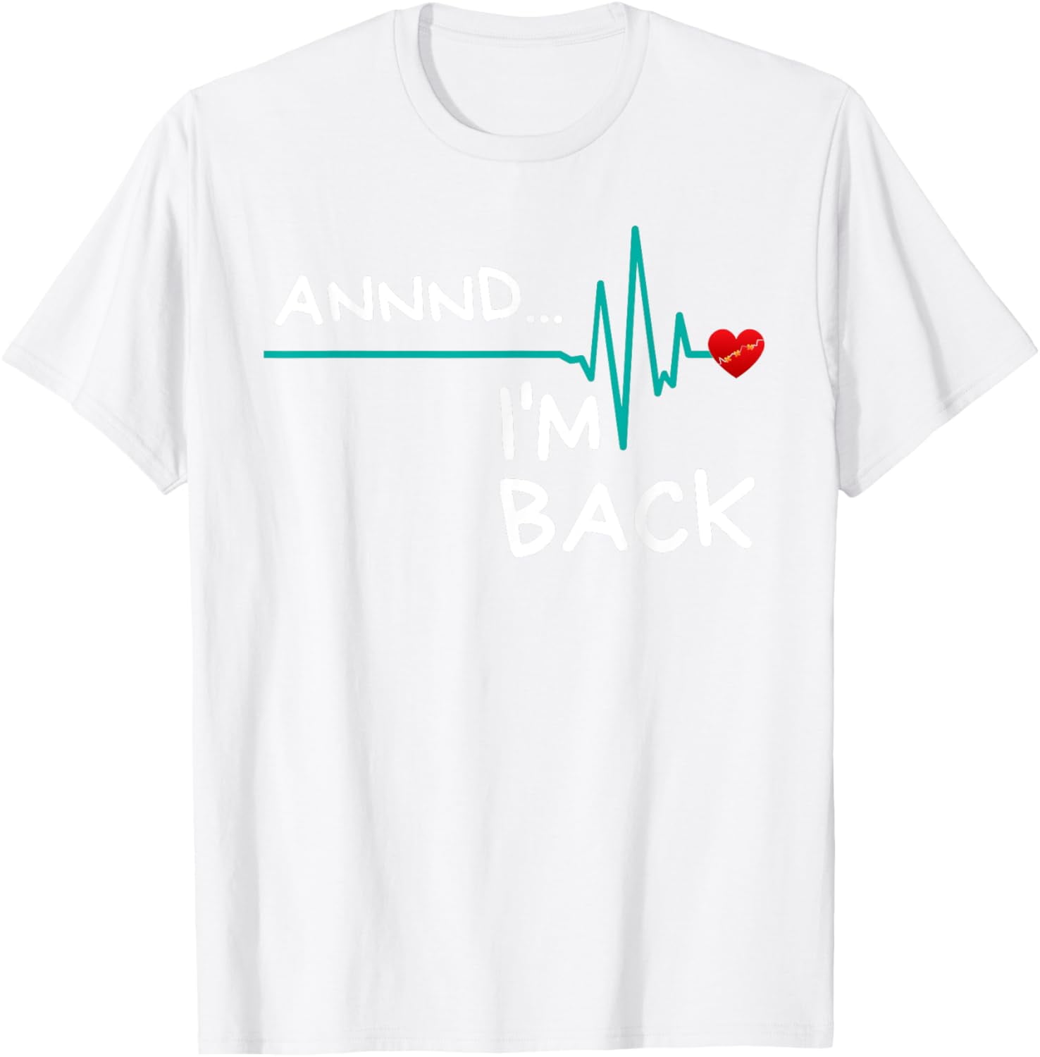Annnd I'm Back. Heart Attack Survivor Funny Quote T-Shirt men and women ...