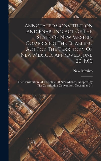 Annotated Constitution And Enabling Act Of The State Of New Mexico ...