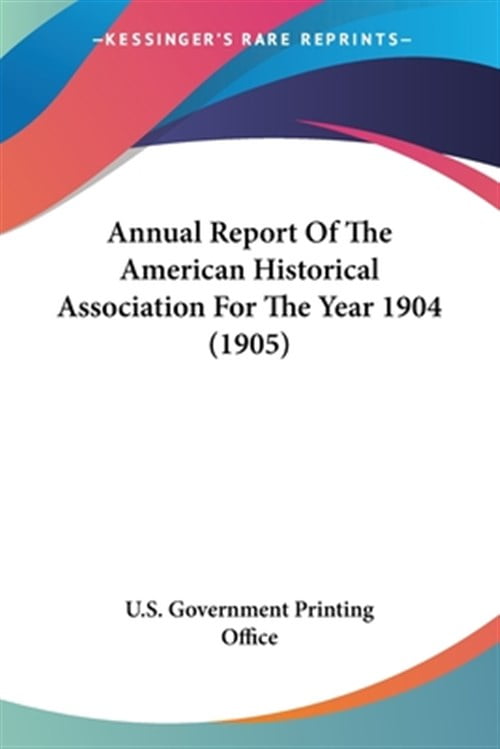 Annual Report Of The American Historical Association For The Year 1904 ...
