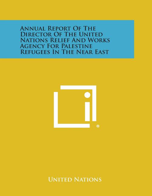 Annual Report of the Director of the United Nations Relief and Works ...