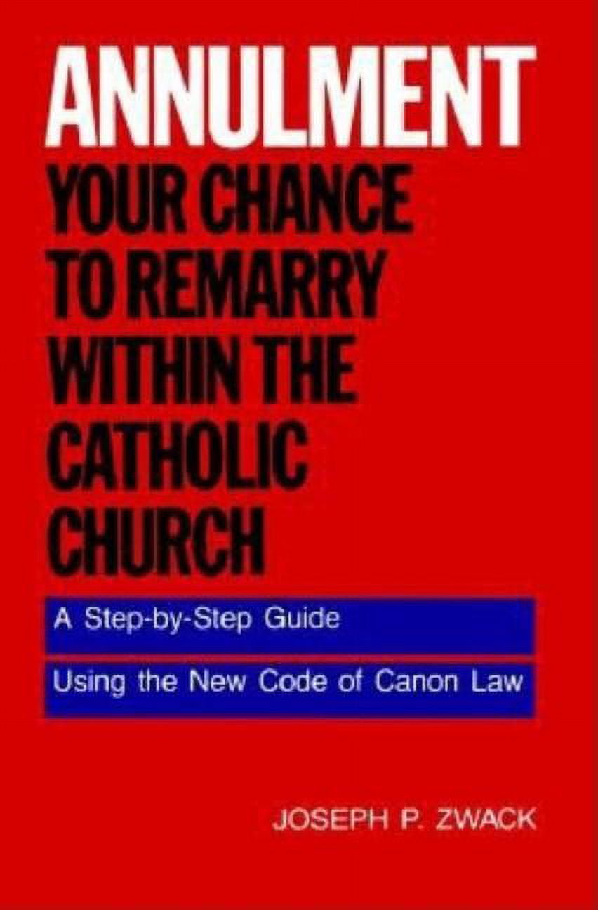 Annulment--Your Chance to Remarry Within the Catholic Church: A Step-By ...
