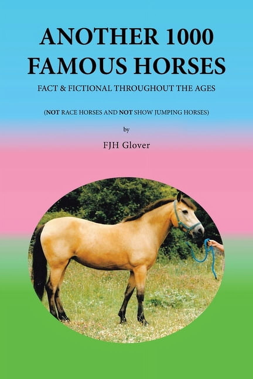 Another 1000 Famous Horses: Fact & Fictional Throughout the Ages ...