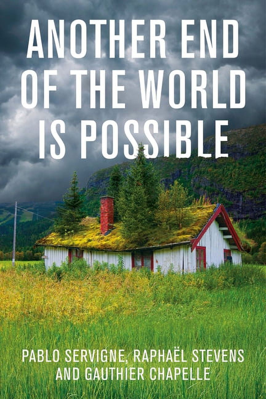 Another End of the World Is Possible: Living the Collapse (and Not ...