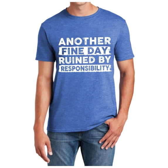 Another Fine Day Ruined By Responsibility Funny Sarcastic Humor Joke T ...