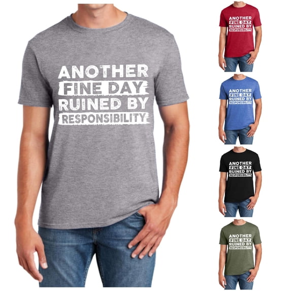 Another Fine Day Ruined By Responsibility Funny T Shirt Sarcastic ...