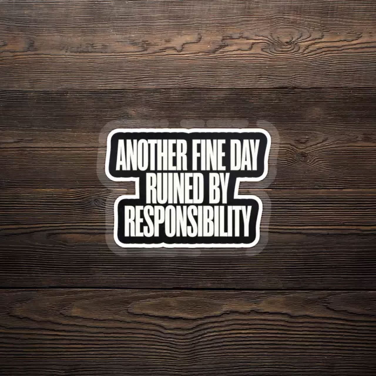 Another Fine Day Ruined By Responsibility Stickerphone Decal Water ...