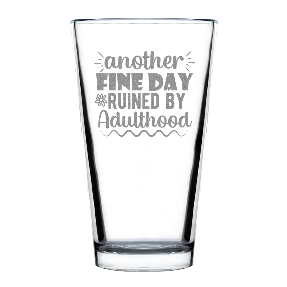 Another Fine Day Ruined by Adulthood Hand Engraved 16oz Standard Pint ...