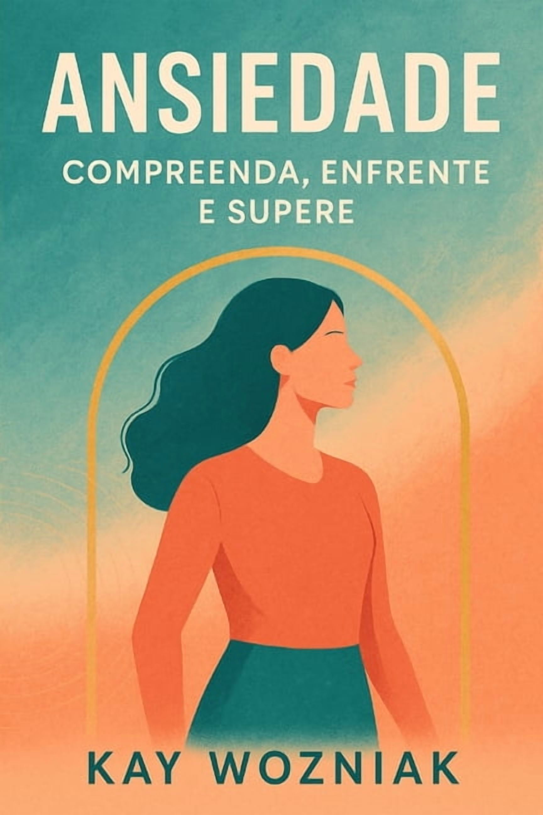 Ansiedade: Compreenda, Enfrente e Supere: Um Guia PrÃ¡tico para Viver ...