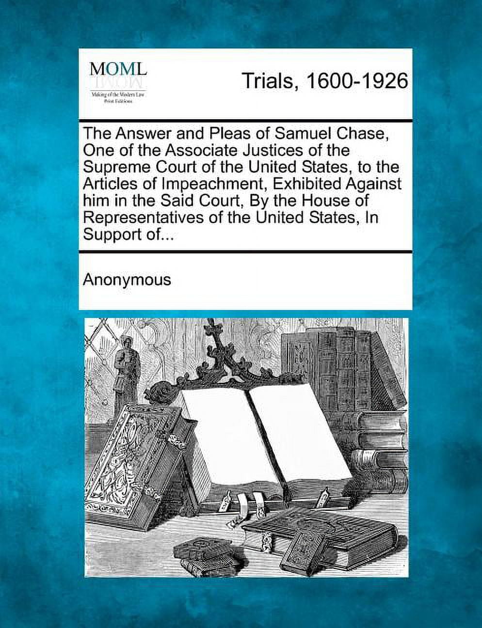 The Answer and Pleas of Samuel Chase, One of the Associate Justices of ...