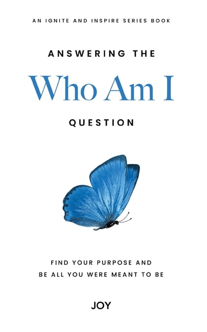 Answering the Who Am I Question: Find Your Purpose and Be All You Were ...