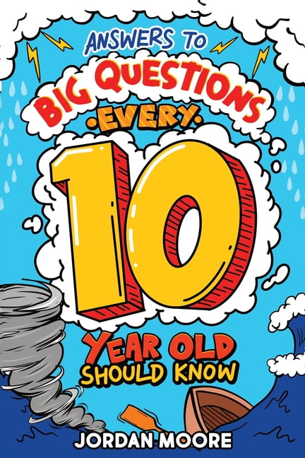 Answers To Big Questions Every 10 Year Old Should Know: Mind-Bending ...