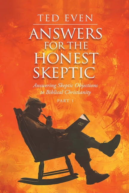 Answers for the Honest Skeptic Part 1: Answering Skeptic Objections to ...