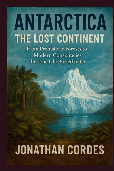 Antarctica: The Lost Continent: From Prehistoric Forests to Modern ...