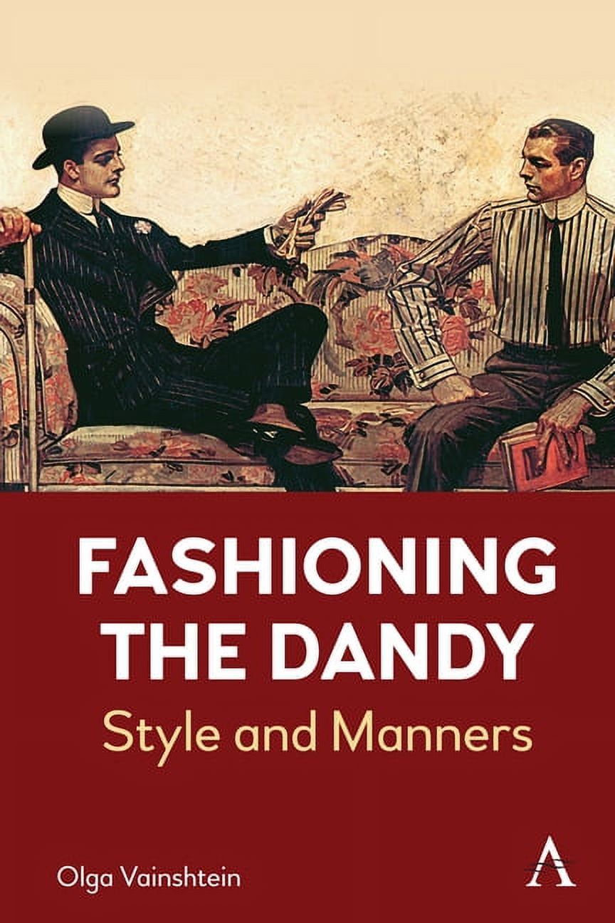 Anthem Studies in Fashion, Dress and Visual Cultures: Fashioning the Dandy: Style and Manners ...